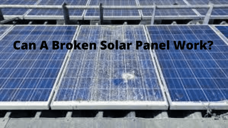 Can A Broken Solar Panel Work? | 6 Powerful Facts